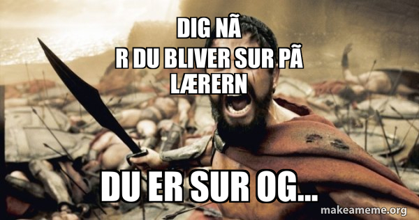 Dig når du bliver sur på lærern Du er sur og… - The 300 Meme Generator