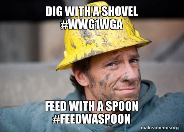 Dig With A Shovel #WWG1WGA Feed With A Spoon #FeedWASpoon - A Dirty Job ...