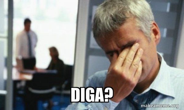 DiGa? - Male First World Problems Meme Generator