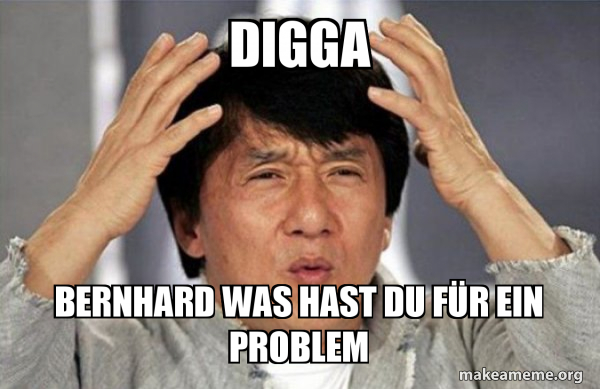 Digga Bernhard was hast du fÃ¼r ein Problem - Jackie Chan Why? Meme ...