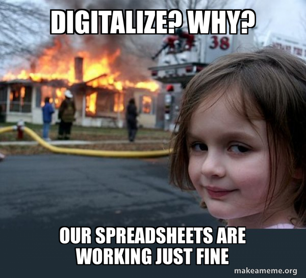 Digitalize? Why? Our spreadsheets are working just fine - Disaster Girl ...