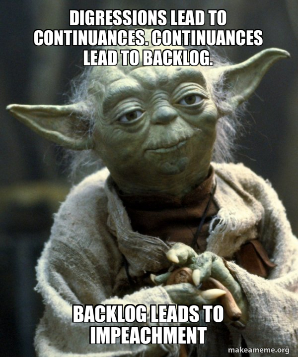 digressions lead to continuances. continuances lead to backlog. backlog ...