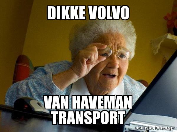 Dikke volvo Van Haveman transport - Internet Grandma Meme Generator