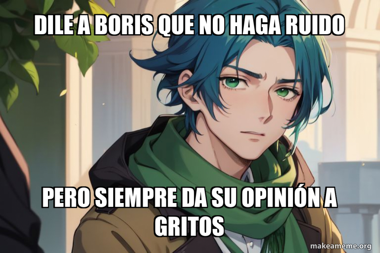Dile a Boris que no haga ruido Pero siempre da su opinión a gritos Meme ...