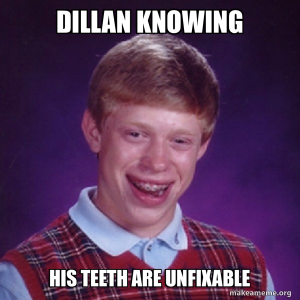dillan knowing his teeth are unfixable - Bad Luck Brian Meme Generator