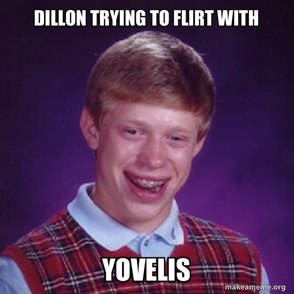 dillon trying to flirt with yovelis - Bad Luck Brian Meme Generator