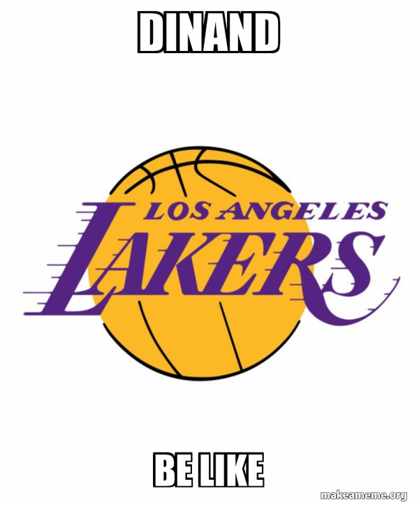 dinand be like - LA Lakers Meme Generator