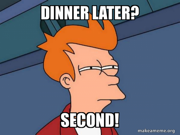 Dinner later? Second! - Futurama Fry Meme Generator
