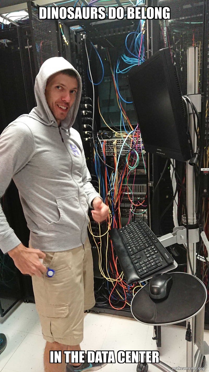 DINOSAURS DO BELONG IN THE DATA CENTER Meme Generator