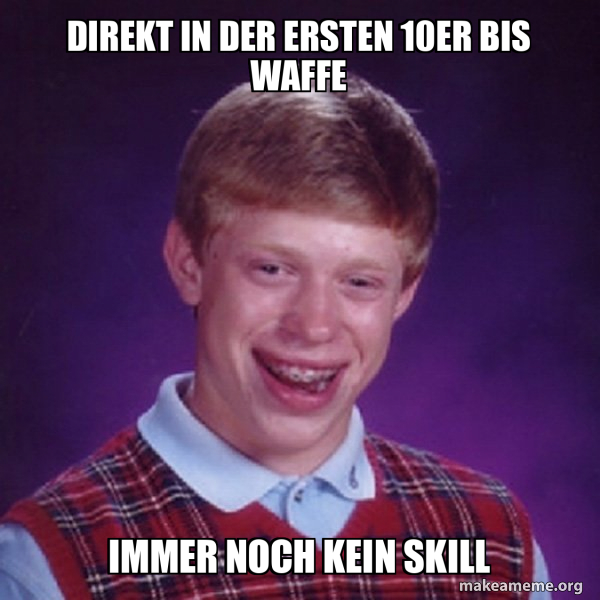 Direkt in der ersten 10er BIS waffe Immer noch kein skill - Bad Luck ...