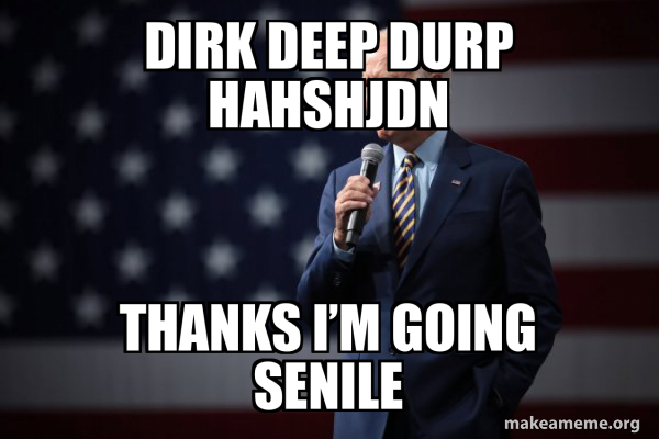 Dirk deep durp hahshjdn Thanks I’m going senile - Joe Biden 2020 Meme ...