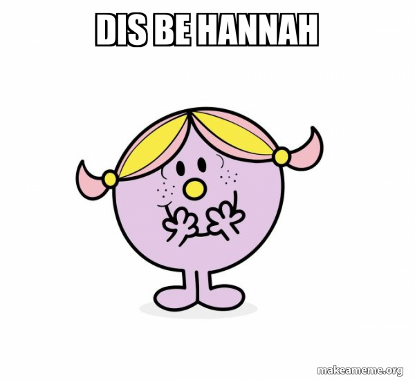 Dis be hannah - Little Miss Meme Generator