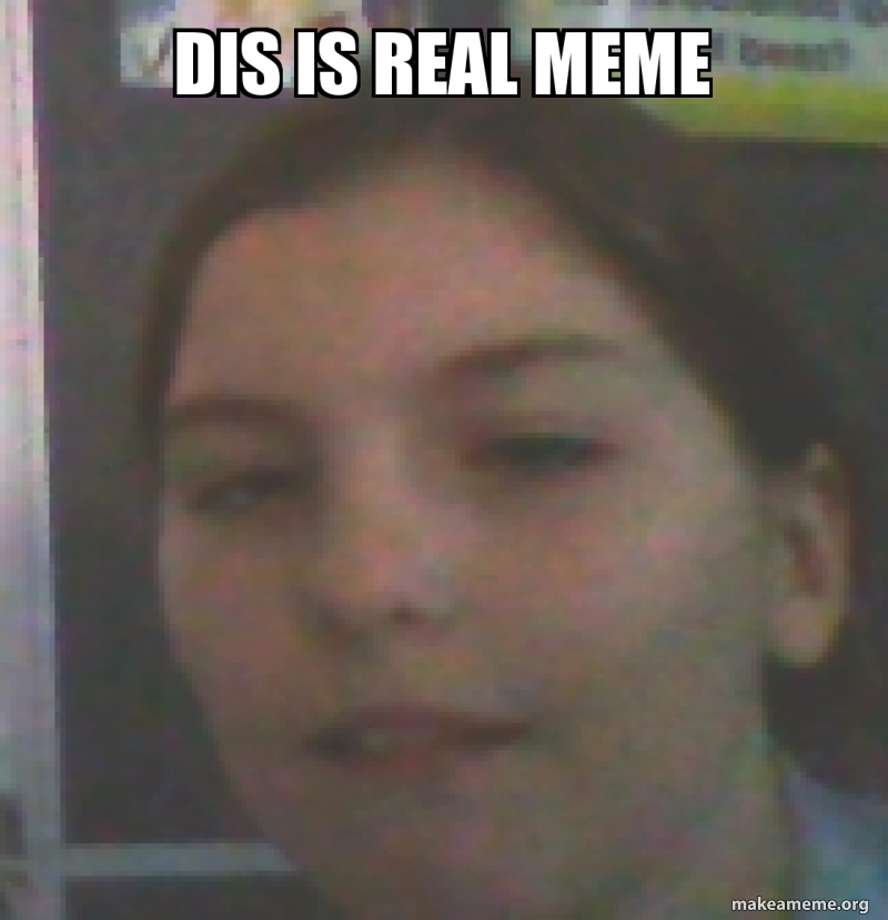 DIS IS REAL MEME Meme Generator