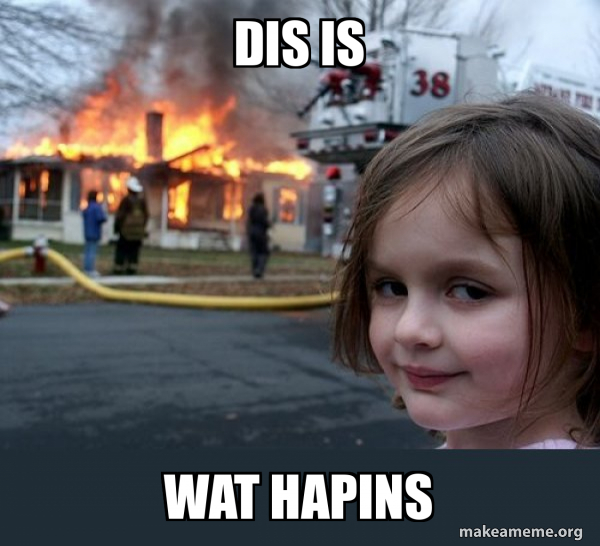 dis is wat hapins - Disaster Girl Meme Generator