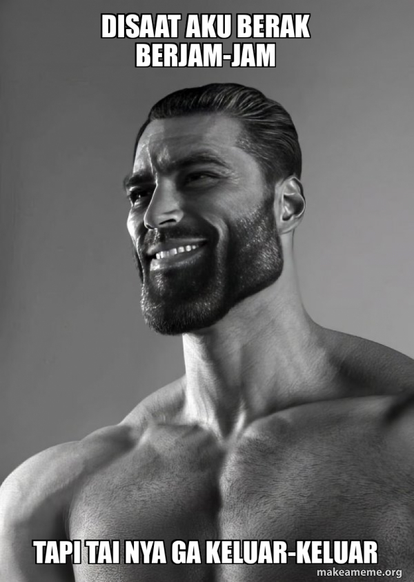 DISAAT AKU BERAK BERJAM-JAM TAPI TAI NYA GA KELUAR-KELUAR - Gigachad ...