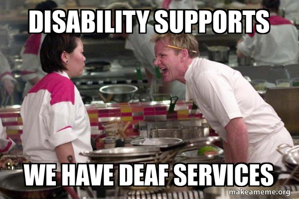 Disability Supports We have Deaf Services - Gordon Ramsay Meme Generator