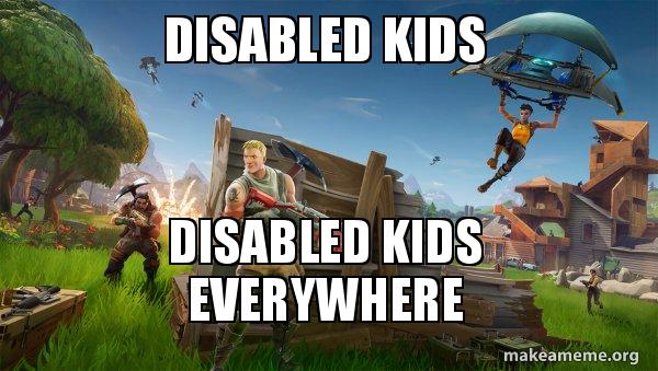 disabled kids disabled kids everywhere - Fortnite Battle Royale game ...