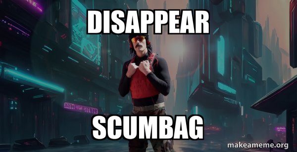 disappear scumbag - Dr Disrespect Meme Generator