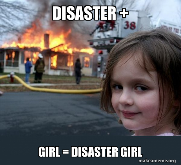Disaster + Girl = Disaster girl - Disaster Girl Meme Generator