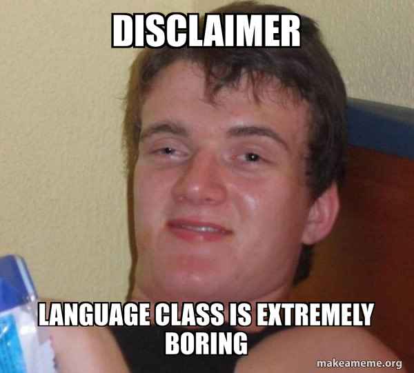 Disclaimer Language class is extremely boring - [10] guy Meme Generator