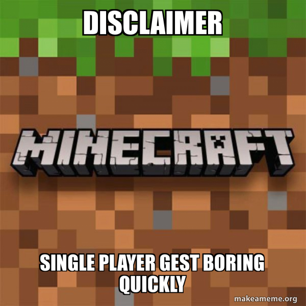 Disclaimer Single player gest boring quickly - Minecraft Meme Generator