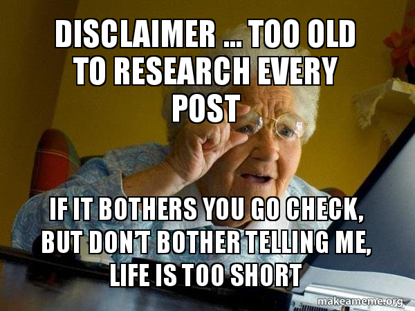 Disclaimer â€¦ Too old to research every post If it bothers you go ...
