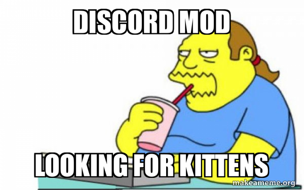 discord mod looking for kittens - Worst Apocalypse Ever Meme Generator