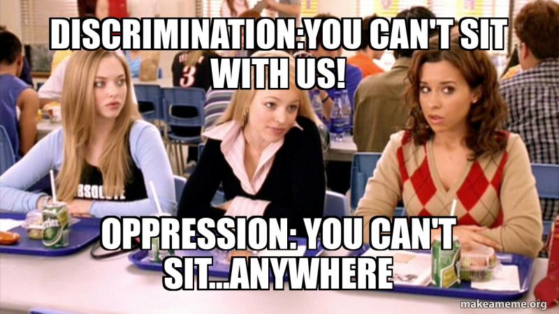 Discrimination:you can't sit with us! Oppression: you can't sit ...