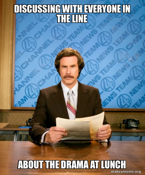 Discussing with everyone in the line About the drama at lunch ...