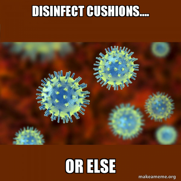 disinfect cushions.... or else - Coronavirus ( COVID-19 ) Meme Generator