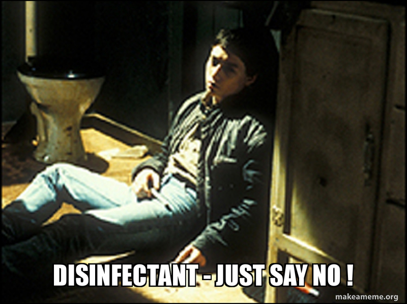 Disinfectant - just say no ! Meme Generator