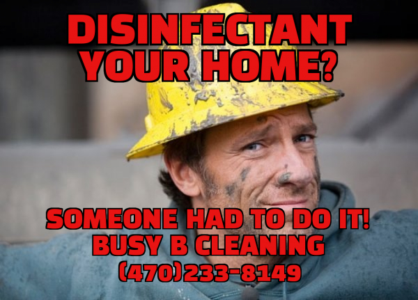 Disinfectant your home? Someone had to do it! Busy b cleaning (470)233 ...