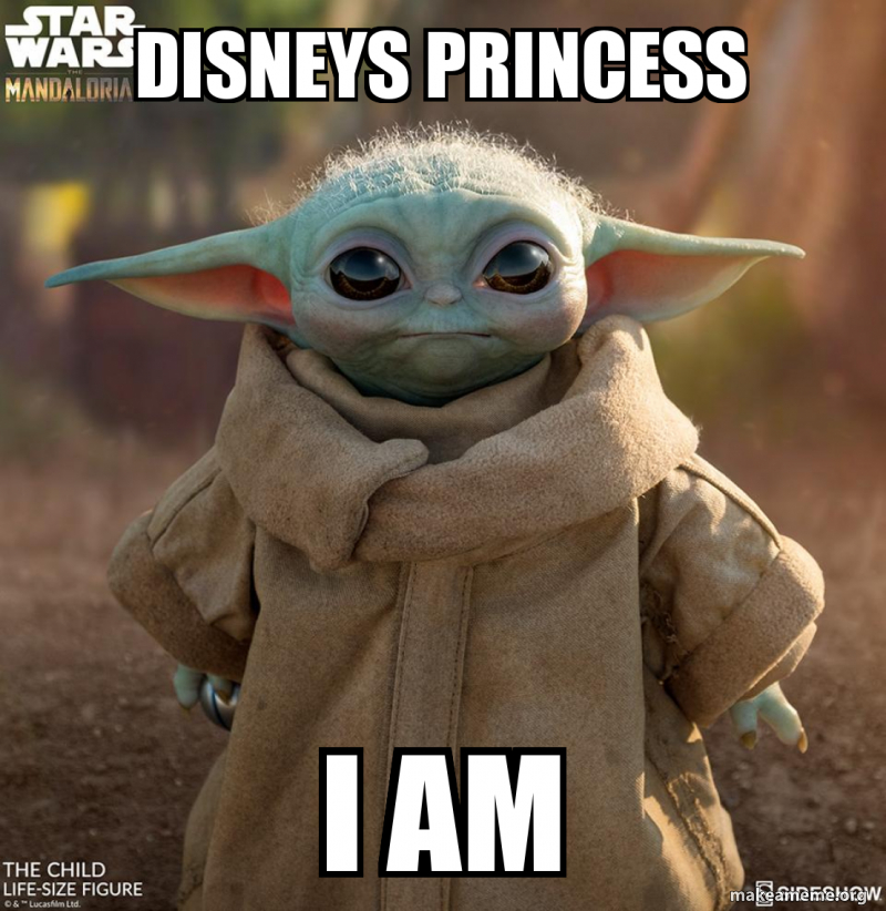 Disneys Princess i am - Baby Yoda Meme Meme Generator