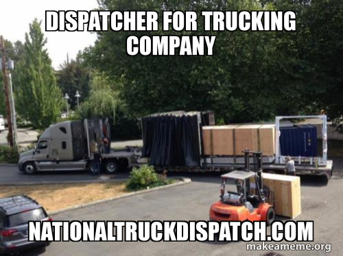 Dispatcher for trucking company nationaltruckdispatch.com Meme Generator
