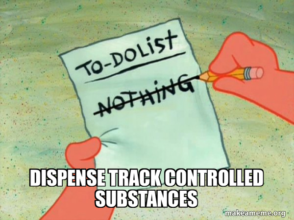 DISPENSE TRACK CONTROLLED SUBSTANCES - TO-DO List Meme Generator