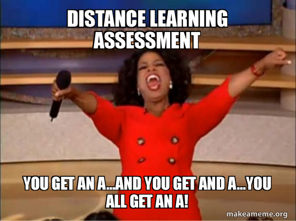 Distance Learning Assessment You Get an A...and You Get and A...You ALL ...
