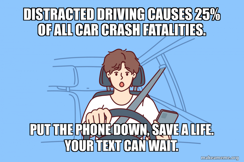 Distracted driving causes 25% of all car crash fatalities. Put the ...