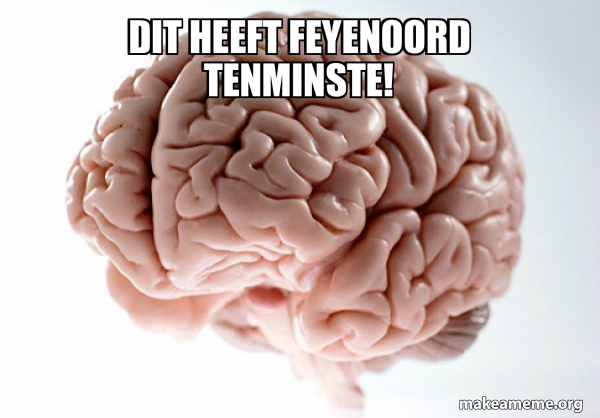 Dit heeft Feyenoord tenminste! - Scumbag Brain Meme Generator