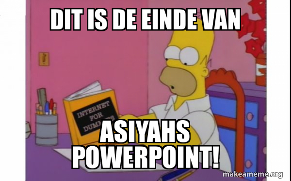 DIT IS DE EINDE VAN ASIYAHS POWERPOINT! - Computer Homer Meme Generator