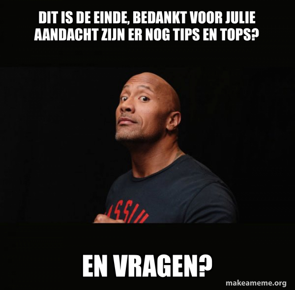 dit is de einde, bedankt voor julie aandacht zijn er nog tips en tops ...