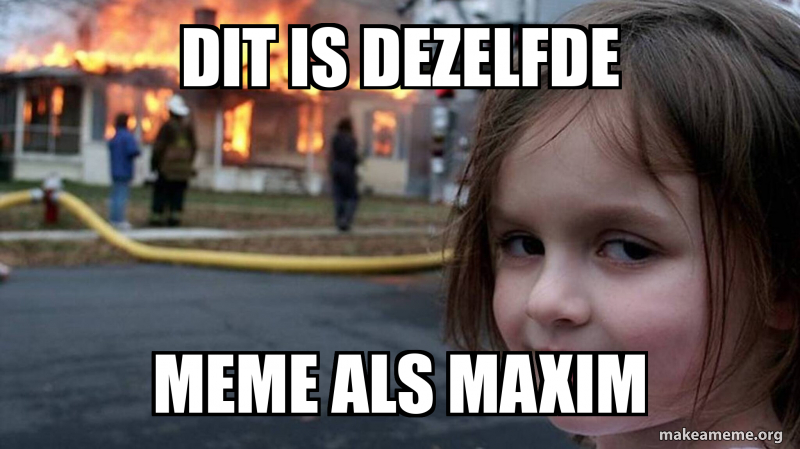 Dit is dezelfde meme als maxim Meme Generator