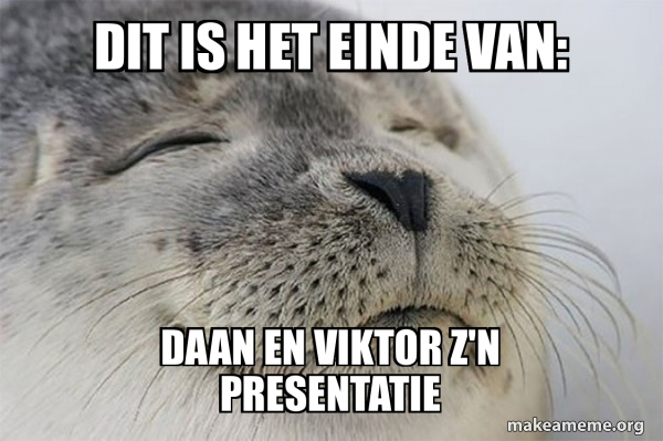 dit is het einde van: Daan en Viktor z'n presentatie - Satisfied Seal ...