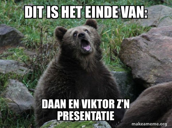 dit is het einde van: Daan en Viktor z'n presentatie - Sarcastic Bear ...