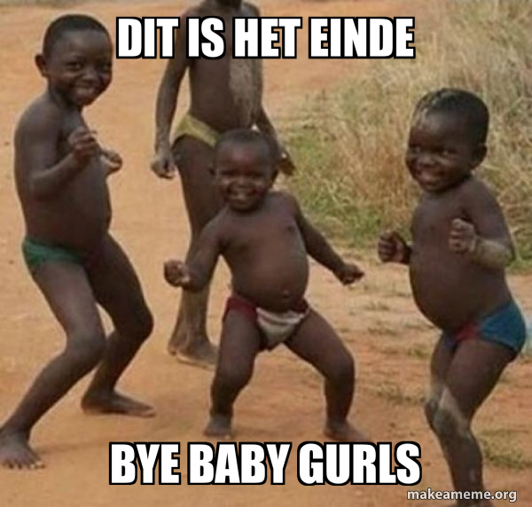 dit is het einde bye baby gurls - Dancing Black Kids Meme Generator