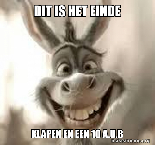 Dit is het einde Klapen en een 10 a.u.b Meme Generator