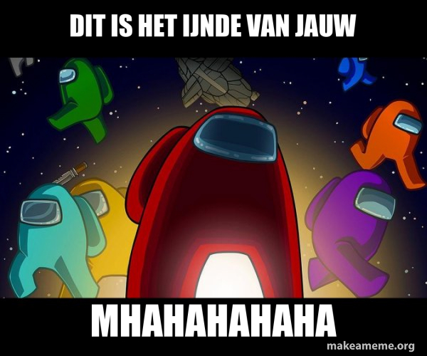 dit is het ijnde van jauw mhahahahaha - Among Us Meme Generator