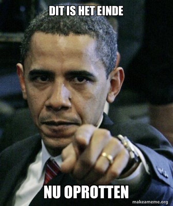 Dit is het einde NU OPROTTEN - Angry Obama Meme Generator