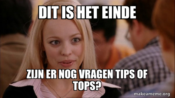 Dit is het einde Zijn er nog vragen tips of tops? - Mean Girls Meme ...