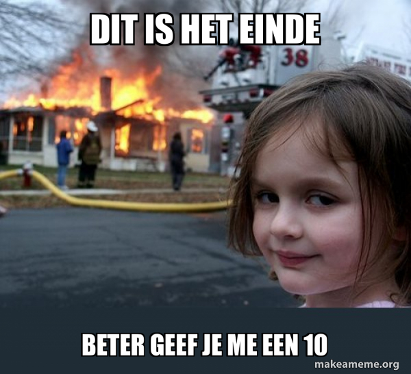 dit is het einde beter geef je me een 10 - Disaster Girl Meme Generator