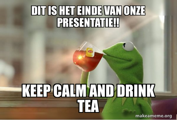Dit is het einde van onze presentatie!! keep calm and drink tea ...